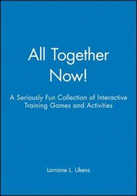 All Together Now!: A Seriously Fun Collection of Interactive Training ...