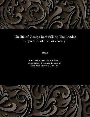 Life of George Barnwell : Or, the London Apprentice of the Last Century ...