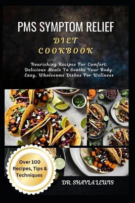 PMS Symptom Relief Diet Cookbook: Nourishing Recipes For Comfort ...