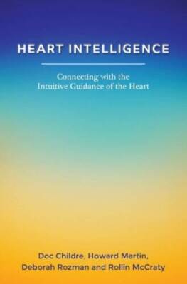 Heart Intelligence: Connecting with the Intuitive Guidance of the Heart ...