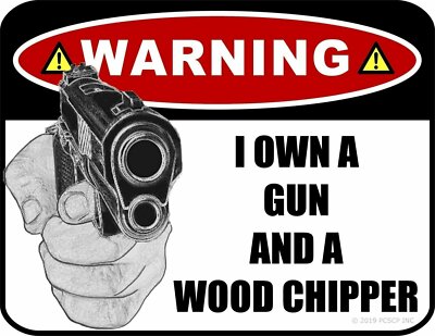 Warning I Own a Gun and a Wood Chipper (ver. W) 11.5" x 9" Laminated ...