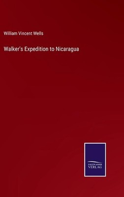 Walker's Expedition to Nicaragua by William Vincent Wells Hardcover ...