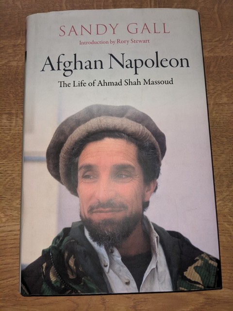 Afghan Napoleon - The Life of Ahmad Shah Massoud by Rory Stewart, Sandy ...