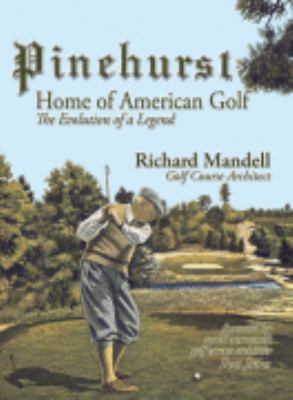 Pinehurst ~ Home of American Golf : The Evolution of a Legend by ...