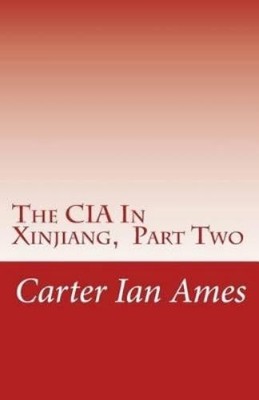 Carter Ian Ames The CIA In Xinjiang, Part Two (Taschenbuch) CIA in ...