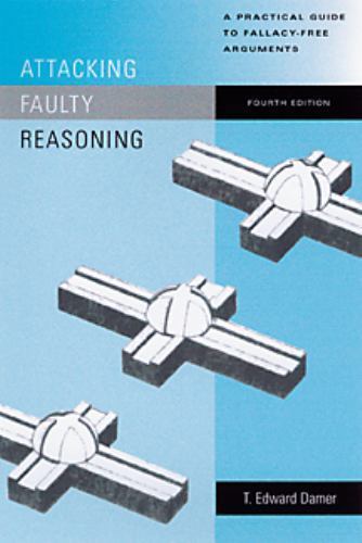 Attacking Faulty Reasoning : A Practical Guide to Fallacy-Free ...