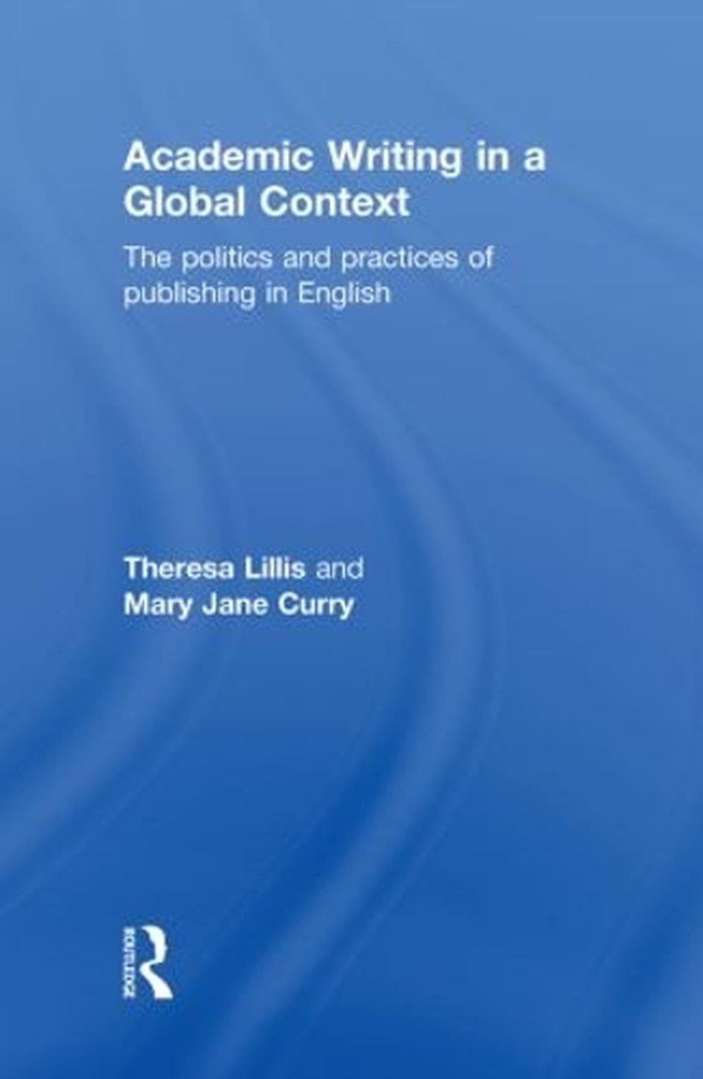 Academic Writing in a Global Context: The Politics and Practices of ...