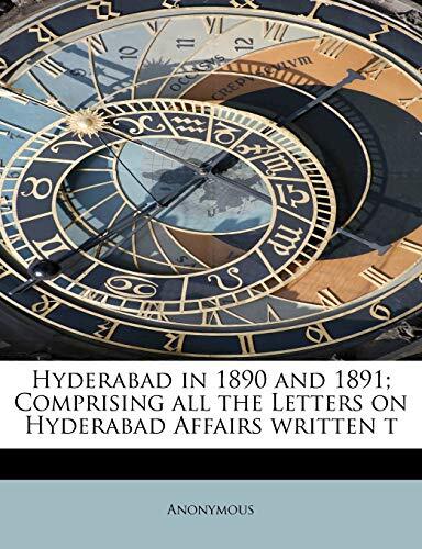 Hyderabad in 1890 and 1891; Comprising all the Letters on Hyderabad ...
