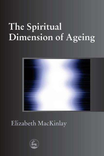 The Spiritual Dimensions of Ageing von Elizabeth Mackinlay (2000 ...