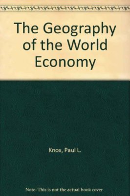 The Geography of the World Economy By Paul L. Knox, John Agnew. 9780713165173 9780713165173 ...