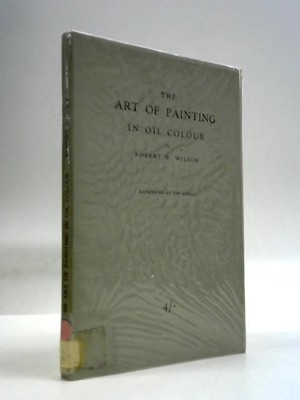 The Art of Painting In Oil Colour. (Robert B. Wilson - 1938) (ID:60648 ...