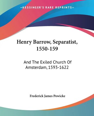 Frederick James Powicke | Henry Barrow, Separatist, 1550-159 ...