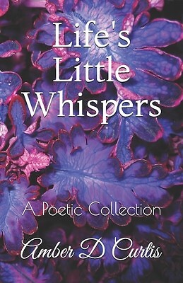 Life's Little Whispers: A Poetic Collection by Curtis, Amber D ...