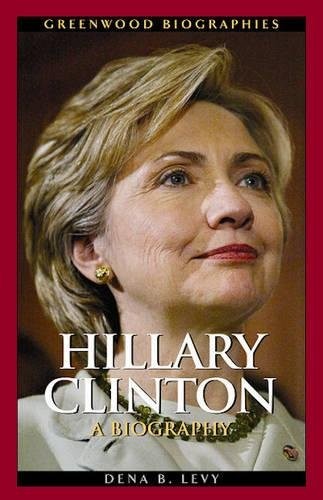 HILLARY CLINTON: A BIOGRAPHY (GREENWOOD BIOGRAPHIES) By Dena B. Levy ...