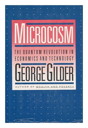 GILDER, GEORGE The Quantum Revolution in Microcosm - Economics and ...