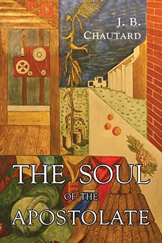THE SOUL OF THE APOSTOLATE By J. B. Chautard & Jean-baptiste Chautard ...