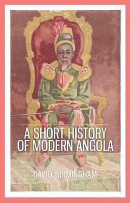 A Short History of Modern Angola by Professor David Birmingham ...