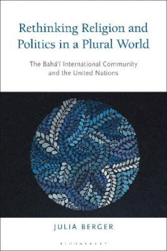 Rethinking Religion and Politics in a Plural World: The Baha’i ...