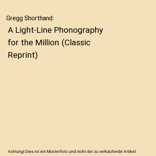 Gregg Shorthand: A Light-Line Phonography for the Million (Classic ...