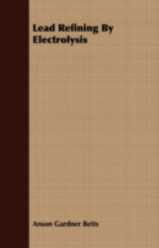 Lead Refining by Electrolysis by Anson Gardner Betts (2008, Trade ...
