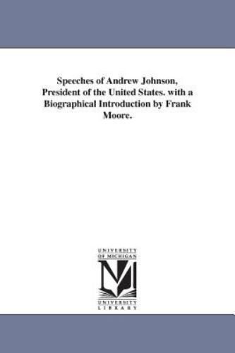 Speeches of Andrew Johnson, President of the United States with a ...