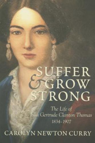 Suffer and Grow Strong : The Life of Ella Gertrude Clanton Thomas, 1834 ...