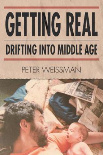 Getting Real : Drifting into Middle Age by Peter Weissman (2014, Trade ...