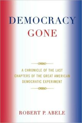 Democracy Gone: A Chronicle Of The Last Chapters Of The Great American ...