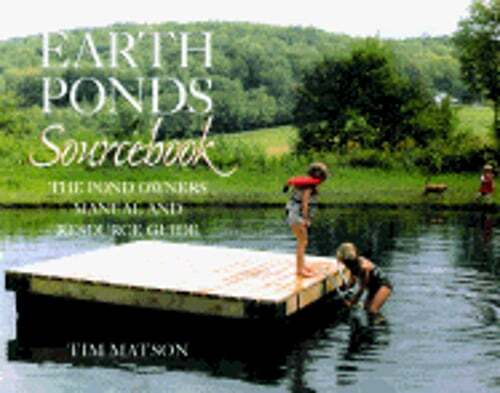 Earth Ponds Sourcebook: The Pond Owner's Manual and Resource Guide by ...
