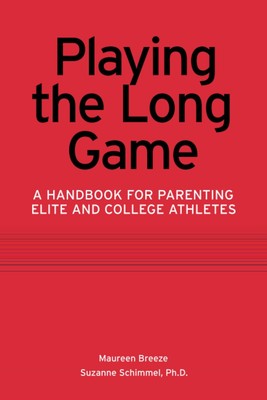 Playing the Long Game: A Handbook for Parenting Elite and College ...
