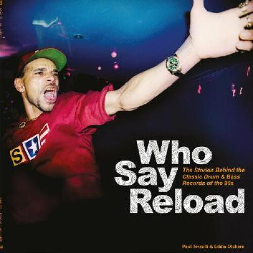 Who Say Reload: The Stories Behind the Classic Drum & Bass Records of ...