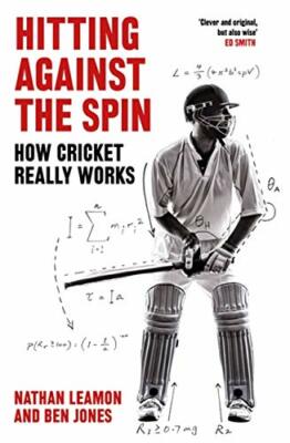 Hitting Against the Spin: How Cricket Really Works-Nathan Leamon,Ben ...