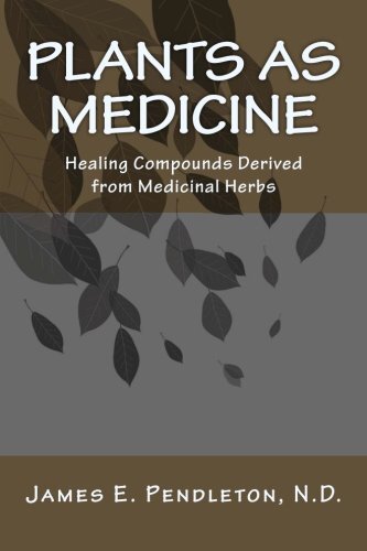 PLANTS AS MEDICINE: HEALING COMPOUNDS DERIVED FROM By James Pendleton ...