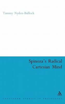 Spinoza's Radical Cartesian Mind by Tammy Nyden-Bullock: New ...