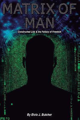 Matrix of Man : Constructed Lies and the Fallacy of Freedom by Elvis ...