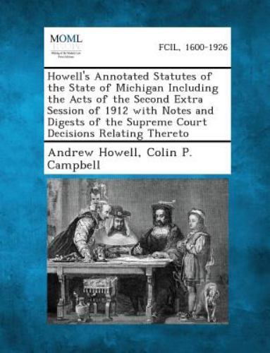Howell's Annotated Statutes of the State of Michigan Including the Acts ...