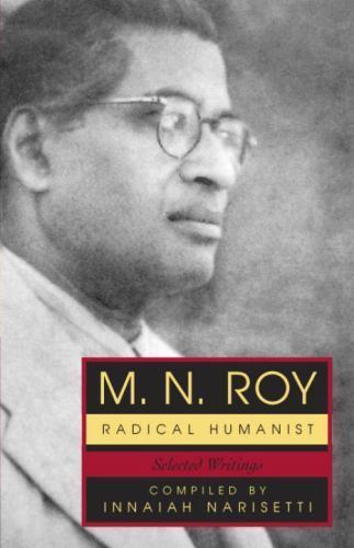 M. N. Roy: Radical Humanist: : Selected Writings by M. N. Roy (2004 ...
