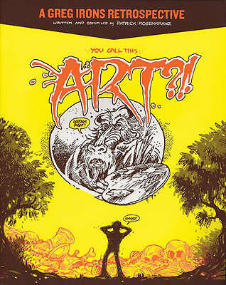 You Call This Art?: A Greg Iron Retrospective by Patrick Rosenkranz ...