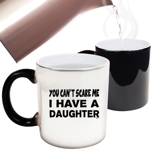 You Cant Scare Me Have A Daughter Funny Mugs Colour Changing Mug Gift ...