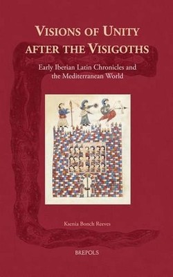 Visions of Unity After the Visigoths: Early Iberian Latin Chronicles ...