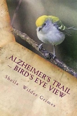 Alzheimer's Trail ... birds eye view: poems/prose by Sheila Wilder ...