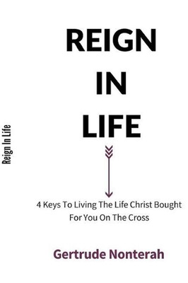 Reign in Life: 4 Keys To Living The Life Christ Bought For You On The ...
