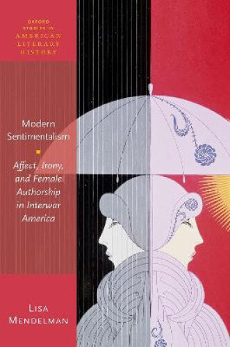 Modern Sentimentalism: Affect, Irony, and Female Authorship in Interwar ...