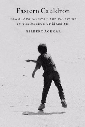 Eastern Cauldron: Islam, Afghanistan, Palestine and Iraq in a Marxist ...