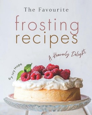 The Favourite Frosting Recipes: A Heavenly Delight by Ivy Hope ...