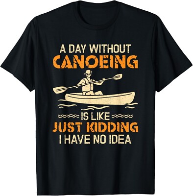 A Day Without Canoeing Funny Canoe Kayaking Canoeing Tee Gift Unisex T ...