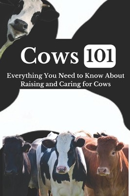 Cow Care 101: Everything You Need to Know About Raising and Caring for ...