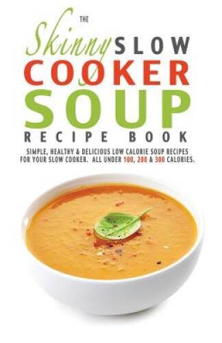 The Skinny Slow Cooker Soup Recipe Book: Simple, Healthy Delicious Low ...