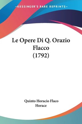Quinto Horacio Flaco Horace | Le Opere Di Q. Orazio Flacco (1792 ...