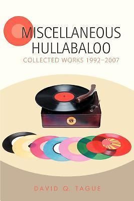 Miscellaneous Hullabaloo : Collected Works 1992-2007 by David Q. Tague ...